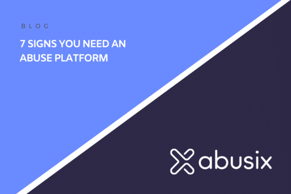 7 Signs You Need An Abuse Platform