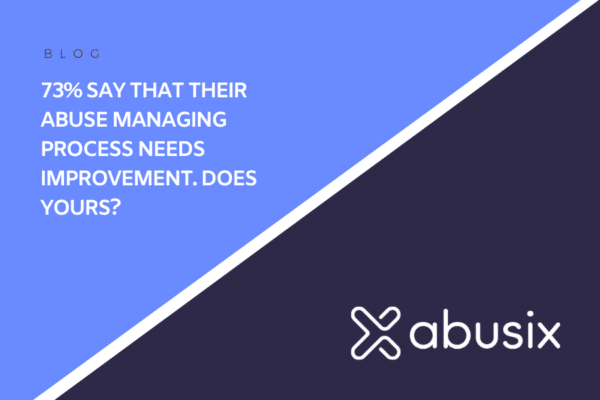 73% Say That Their Abuse Managing Process Needs Improvement. Does Yours?