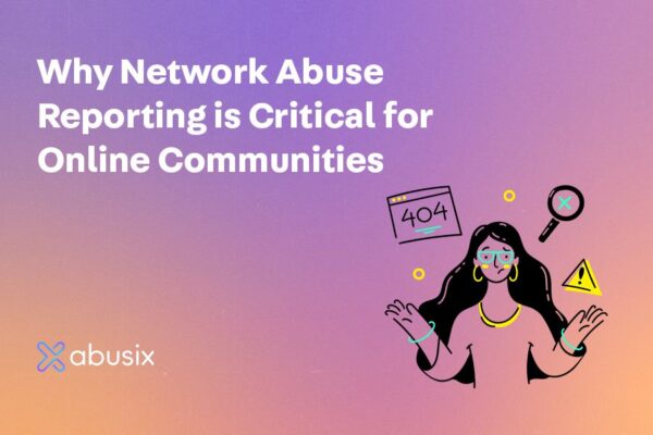Why Network Abuse Reporting is Critical for Online Communities